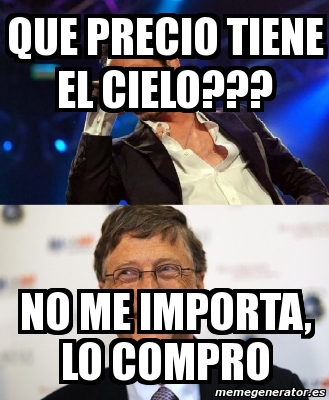 Meme Personalizado - que precio tiene el cielo??? No me importa, lo ...