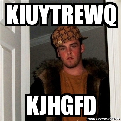 Meme Scumbag Steve - kiuytrewq kjhgfd - 585422