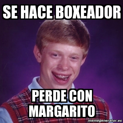 Meme Bad Luck Brian - se Hace boxeador Perde con margarito - 585528