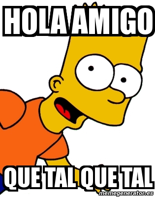Meme Personalizado - HOLA AMIGO QUE TAL QUE TAL - 586301