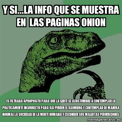 Meme Filosoraptor - y si...la info que se muestra en las paginas onion ...