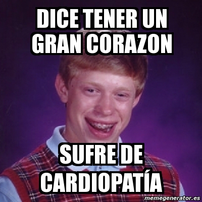Meme Bad Luck Brian - dice tener un gran corazon sufre de cardiopatÃ­a ...