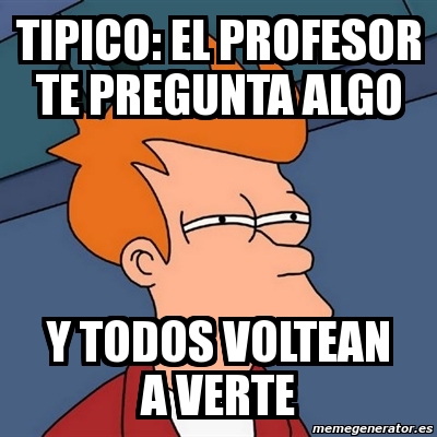 Meme Futurama Fry - tipico: el profesor te pregunta algo y todos ...