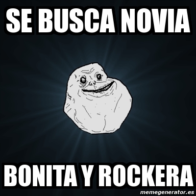 Meme Forever Alone - se busca novia bonita y rockera - 592426