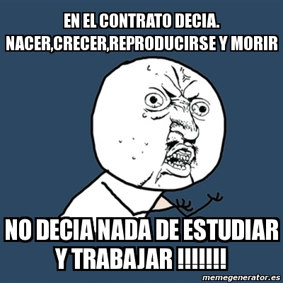 Meme Y U No - en el contrato decia. nacer,crecer,reproducirse y morir ...
