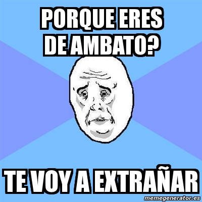 Meme Okay Guy - porque eres de ambato? te voy a extraÃ±ar - 595275