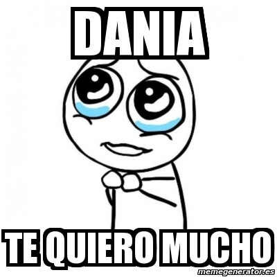 Meme Por favor - dania te quiero mucho - 596091