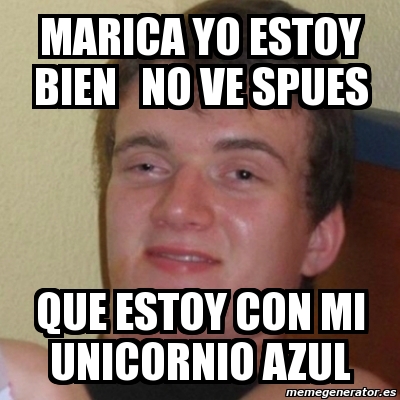 Meme Personalizado - marica yo estoy bien no ve spues que estoy con mi ...