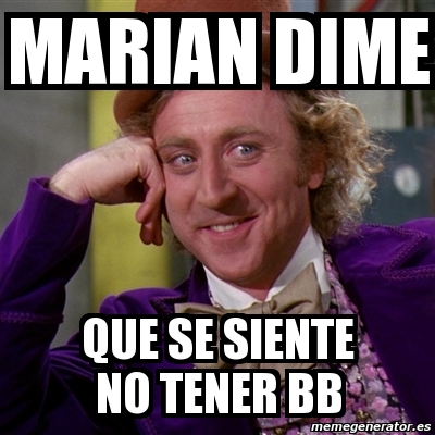 Meme Willy Wonka - marian dime que se siente no tener bb - 597042