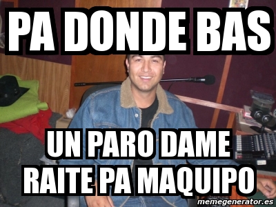 Meme Personalizado - pa donde bas un paro dame raite pa maquipo - 597882