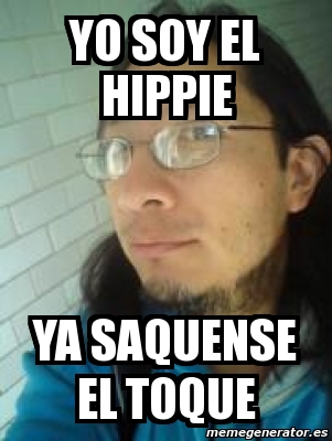 Meme Personalizado - yo soy el hippie ya saquense el toque - 598283