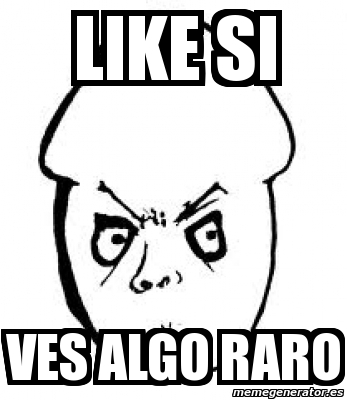 Meme Personalizado - like si ves algo raro - 599554