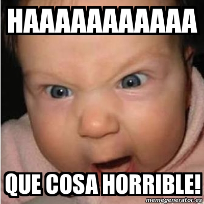 Meme Bebe furioso - haaaaaaaaaaa que cosa HORRIBLE! - 599999