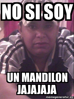 Meme Personalizado - no si soy un mandilon jajajaja - 60902