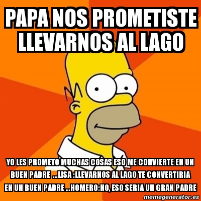 Meme Homer - Papa nos prometiste llevarnos al lago Yo les Prometo ...