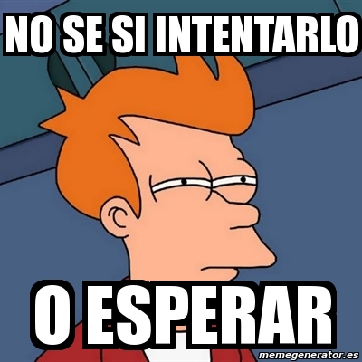 Meme Futurama Fry - no se si intentarlo o esperar - 61980