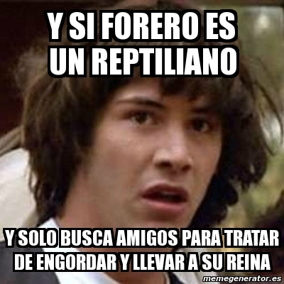 Meme Keanu Reeves - y si forero es un reptiliano y solo busca amigos ...
