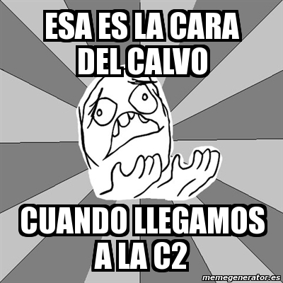 Meme Whyyy - esa es la cara del calvo cuando llegamos a la c2 - 63793