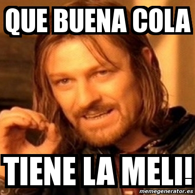Meme Boromir - que buena cola tiene la meli! - 65747