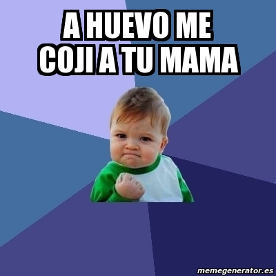 Meme Bebe Exitoso - A huevo me coji a tu mama - 65803