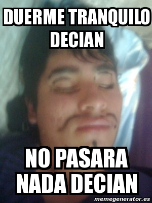 Meme Personalizado - Duerme tranquilo decian No pasara nada decian - 66162