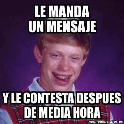 Meme Bad Luck Brian - le manda un mensaje y le contesta despues de ...