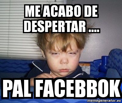 Meme Personalizado - me acabo de despertar .... pal facebbok - 600168