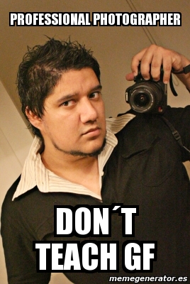Meme Personalizado - professional photographer donÂ´t teach gf - 601324