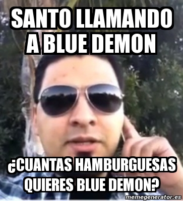 Meme Personalizado - Santo llamando a blue demon Â¿cuantas hamburguesas ...