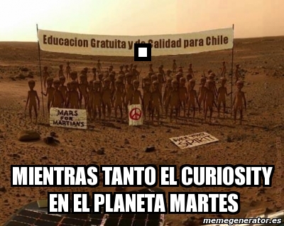 Meme Personalizado - . MIENTRAS TANTO EL CURIOSITY EN EL PLANETA MARTES ...