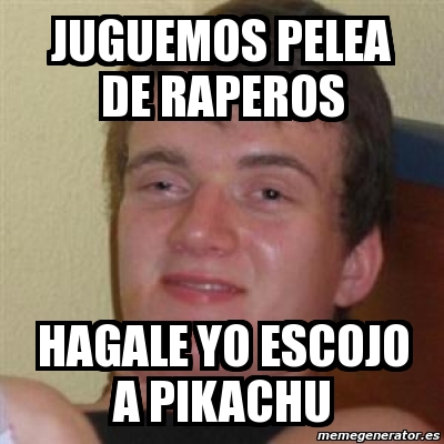 Meme Personalizado - juguemos pelea de raperos hagale yo escojo a ...