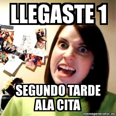 Meme Personalizado - llegaste 1 segundo tarde ala cita - 605176