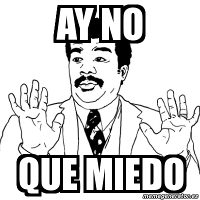 Meme Ay Si - ay no que miedo - 605497