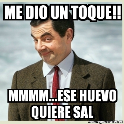 Meme Mr Bean - me dio un toque!! mmmm...ese huevo quiere sal - 605665