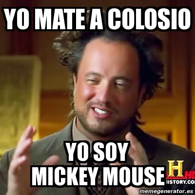 Meme Ancient Aliens - yo mate a colosio yo SOY MICKEY MOUSE - 605820