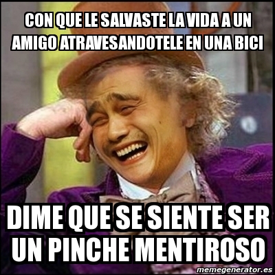 Meme Yao Wonka - con que le salvaste la vida a un amigo atravesandotele ...