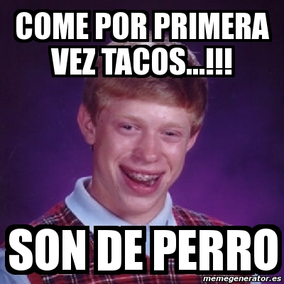 Meme Bad Luck Brian - come por primera vez tacos...!!! son de perro ...
