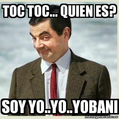 Meme Mr Bean - toc toc... quien es? soy yo..yo..yobani - 611919
