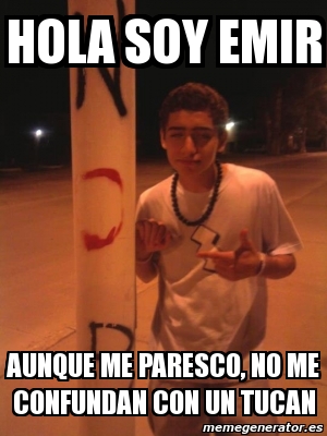 Meme Personalizado - Hola soy emir aunque me paresco, no me confundan ...