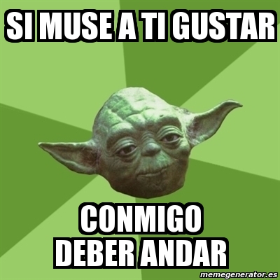 Meme Yoda - Si muse a ti gustar CoNmigo Deber andar - 612098