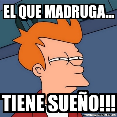 Meme Futurama Fry - el que madruga... tiene sueÃ±o!!! - 612197