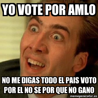 Meme No me digas - yo vote por amlo no me digas todo el pais voto por ...