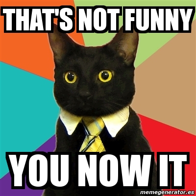 Meme Business Cat - That's not funny you now it - 615426