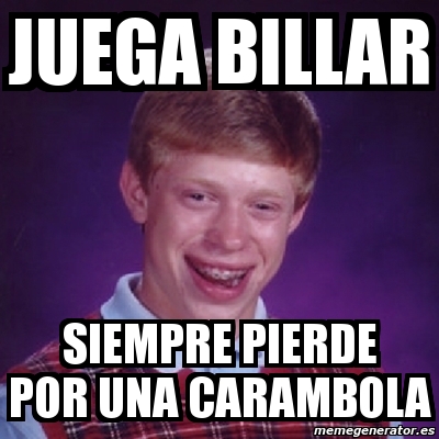 Meme Bad Luck Brian - juega billar siempre pierde por una carambola ...