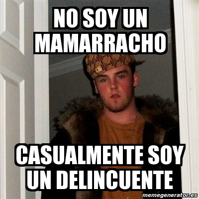 Meme Scumbag Steve - no soy un mamarracho casualmente soy un ...