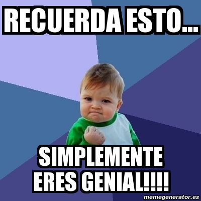 Meme Bebe Exitoso - recuerda esto... simplemente eres genial!!!! - 618757