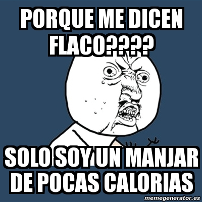Meme Y U No - Porque me dicen flaco???? Solo soy un manjar de pocas ...