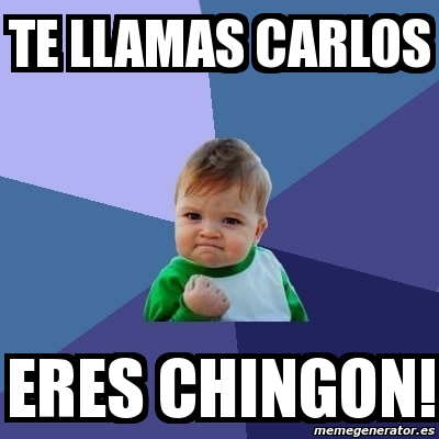 Meme Bebe Exitoso - te llamas carlos eres chingon! - 621970