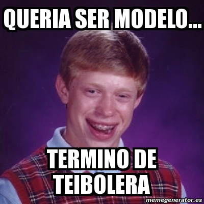 Meme Bad Luck Brian - queria ser modelo... termino de teibolera - 622121