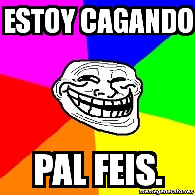 Meme Troll - Estoy Cagando Pal feis. - 622460